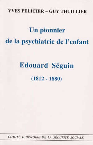 pionnier (Un) de la psychiatrie de l'enfant : Edouard Séguin, 1812-1880 ...